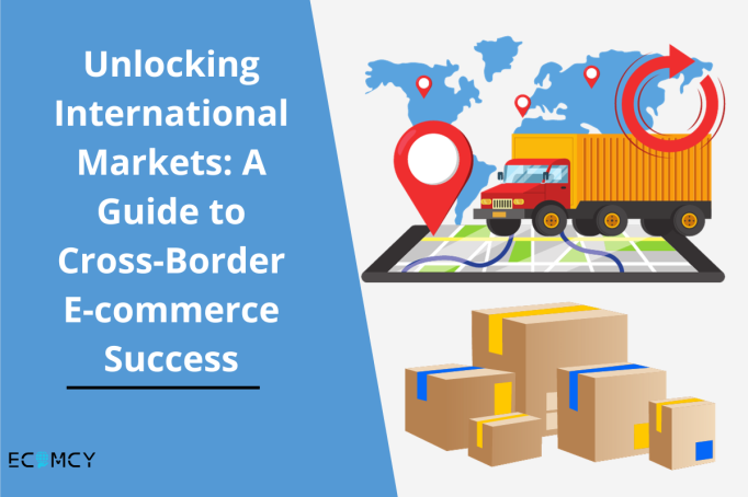 Unlocking International Markets: A Guide to Cross-Border E-commerce ...